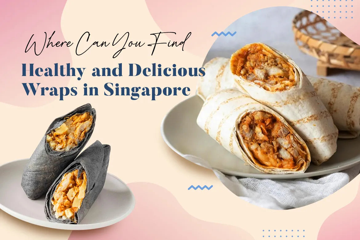 Where Can You Find Healthy and Delicious Wraps in Singapore?